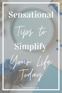 10 Sensational Ways to simplify your life today - Mind Medicine